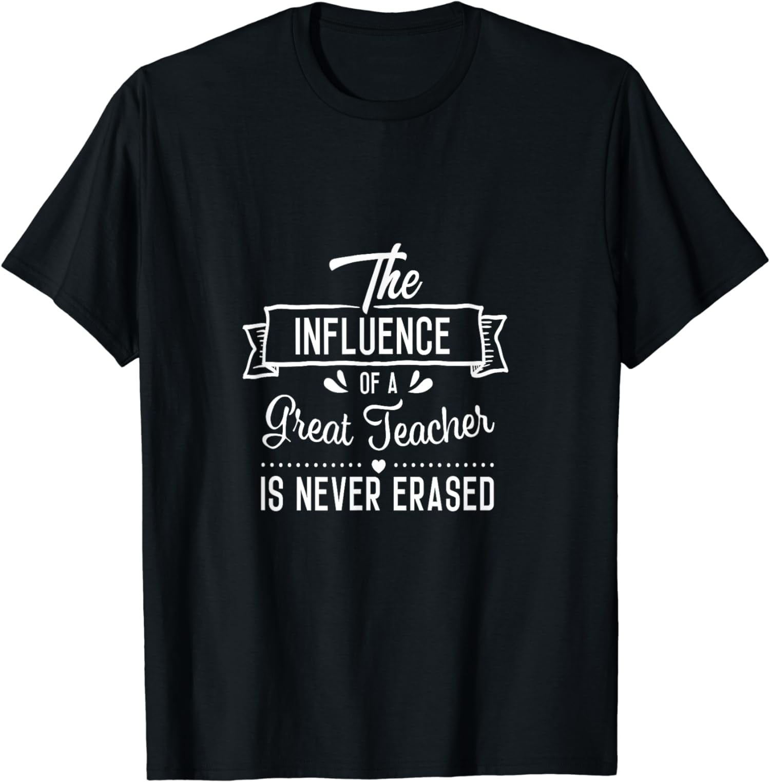 The Influence Of A Good Teacher Can Never Be Erased T-Shirt - Walmart.com