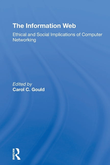 The Information Web: Ethical And Social Implications Of Computer ...