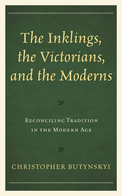 The Inklings, the Victorians, and the Moderns: Reconciling Tradition in ...