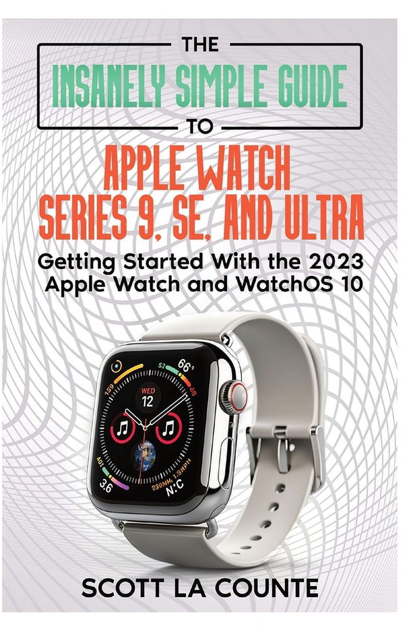 The Insanely Simple Guide to Apple Watch Series 9, SE, and Ultra ...