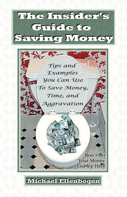 The Insider's Guide to Saving Money: Tips and Examples You Can Use to ...