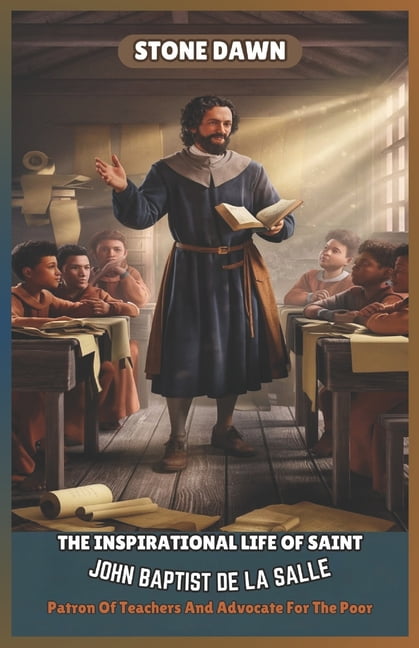 The Inspirational Life of Saint John Baptist de la Salle: Patron Of ...