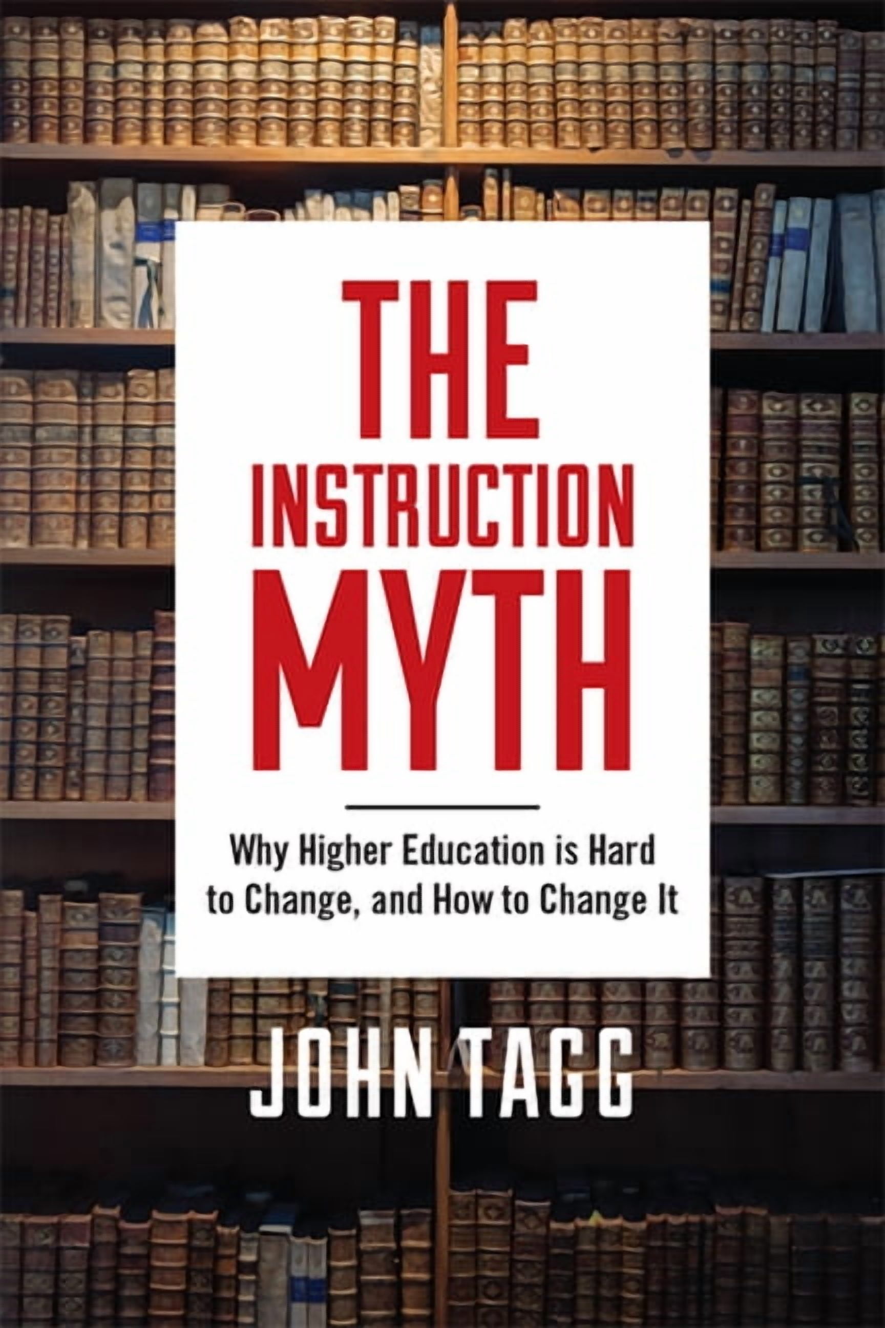 The Instruction Myth : Why Higher Education is Hard to Change, and How ...