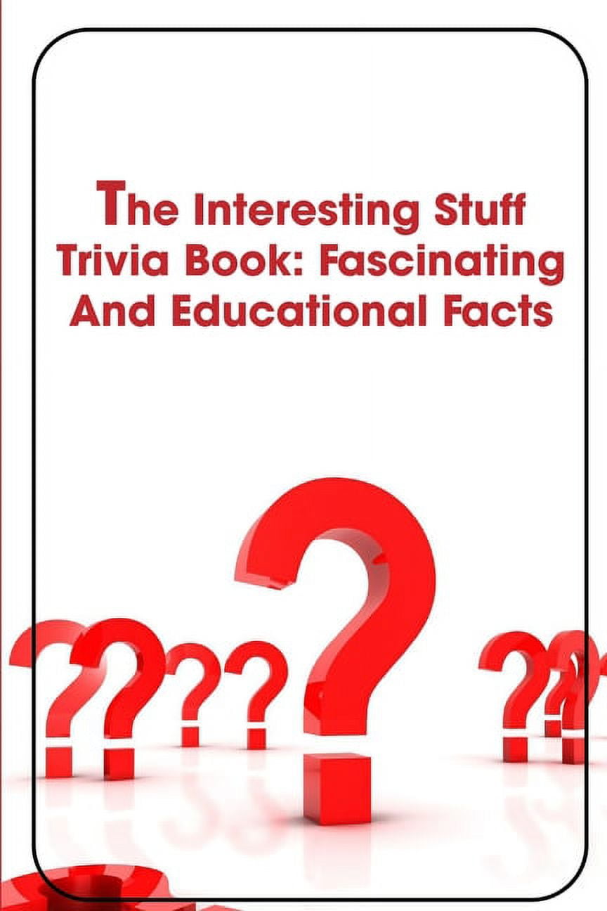 The Interesting Stuff Trivia Book Fascinating And Educational Facts ...