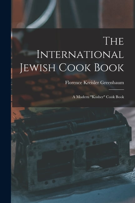 The International Jewish Cook Book; a Modern "kosher" Cook Book ...