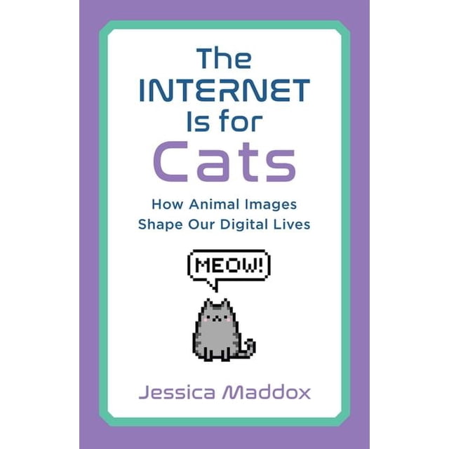 The Internet Is for Cats: How Animal Images Shape Our Digital Lives ...