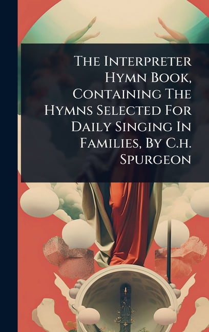 The Interpreter Hymn Book, Containing The Hymns Selected For Daily ...
