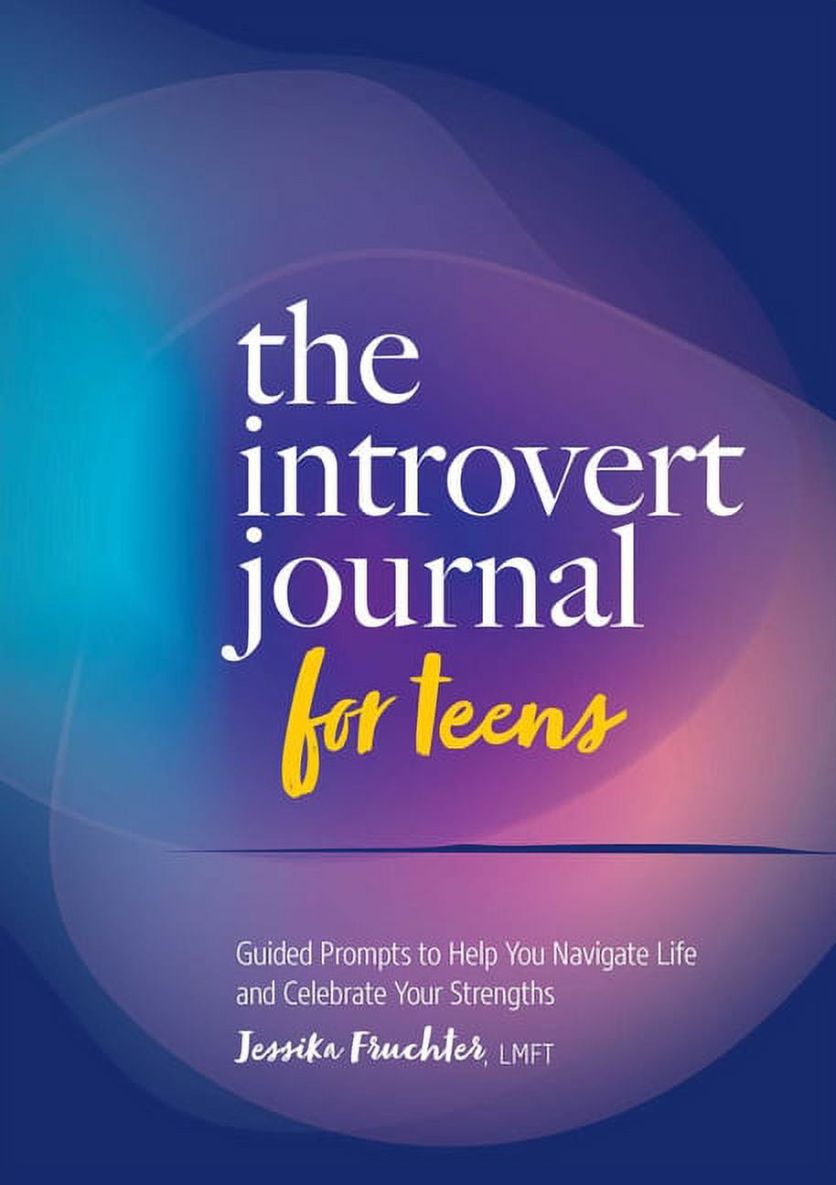 The Introvert Journal for Teens: Guided Prompts to Help You Navigate Life and Celebrate Your ...