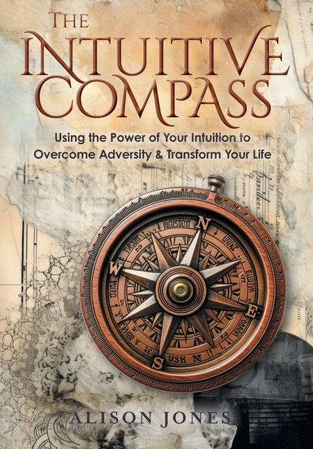 The Intuitive Compass: Using the Power of Your Intuition to Overcome ...