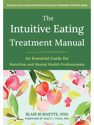 The Intuitive Eating Treatment Manual : An Essential Guide for ...