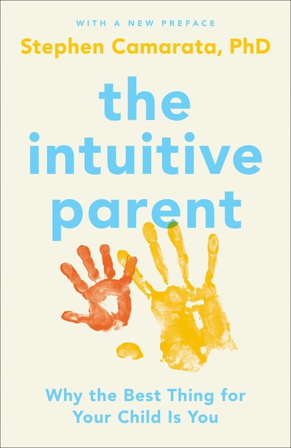 The Intuitive Parent : Why the Best Thing for Your Child Is You ...