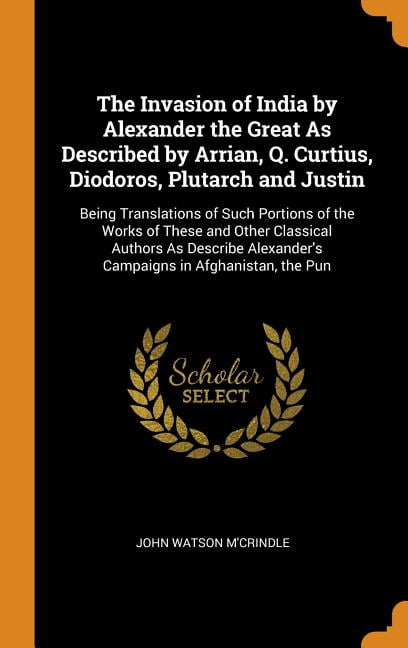 The Invasion of India by Alexander the Great As Described by Arrian, Q ...