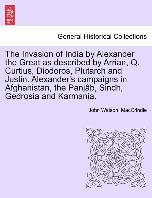 The Invasion of India by Alexander the Great as Described by Arrian, Q ...