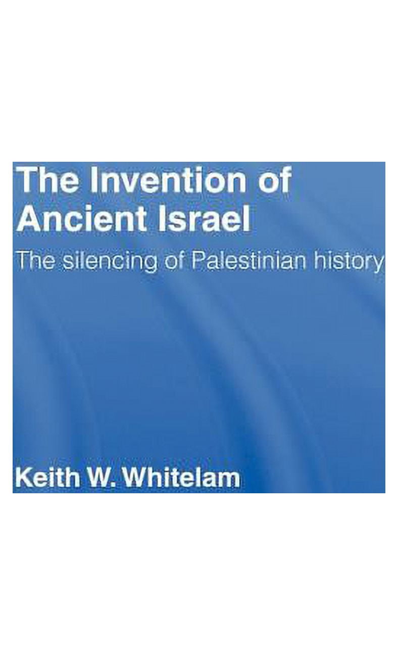The Invention of Ancient Israel: The Silencing of Palestinian History ...