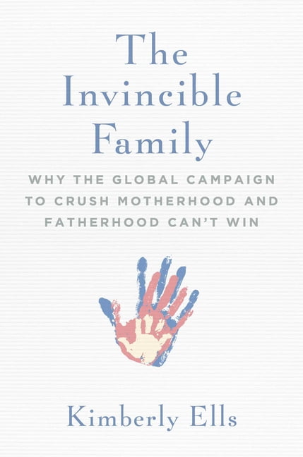 The Invincible Family : Why the Global Campaign to Crush Motherhood and ...
