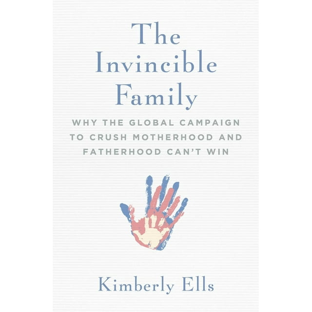 The Invincible Family : Why the Global Campaign to Crush Motherhood and ...