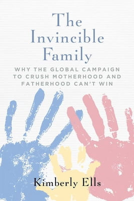 The Invincible Family: Why the Global Campaign to Crush Motherhood and ...