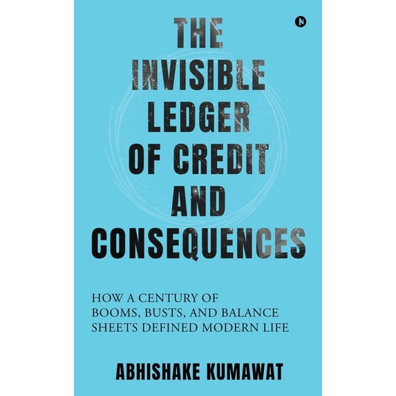The Invisible Ledger of Credit and Consequences: How a Century of Booms ...