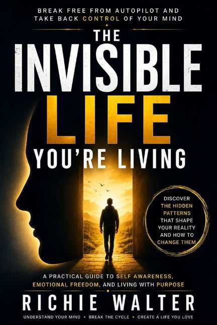 The Invisible Life You're Living: A Practical Guide to Self Awareness ...