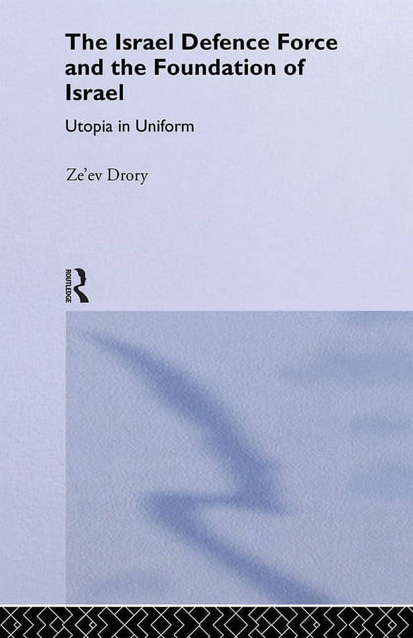 The Israeli Defence Forces and the Foundation of Israel: Utopia in ...