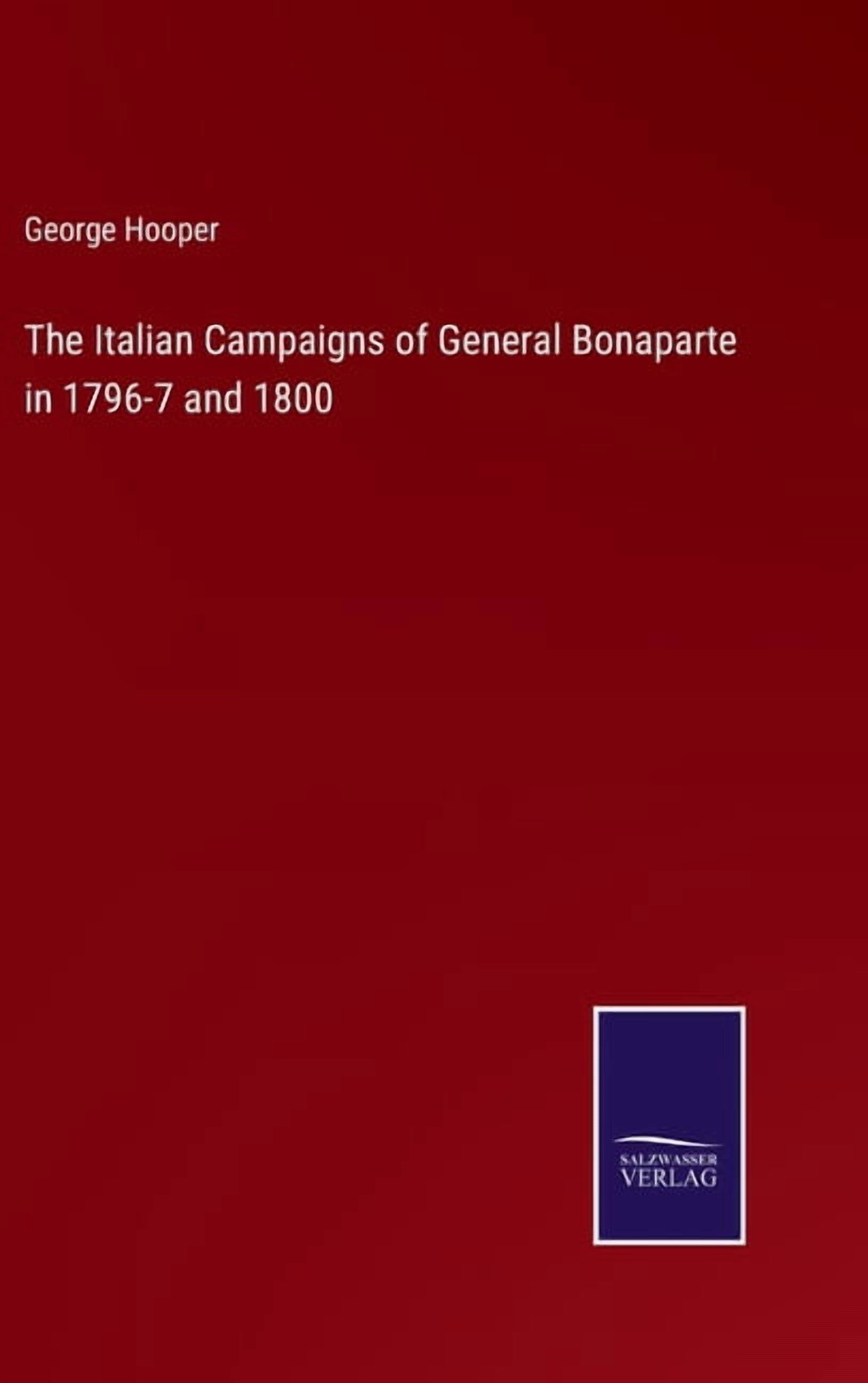 The Italian Campaigns of General Bonaparte in 1796-7 and 1800 ...