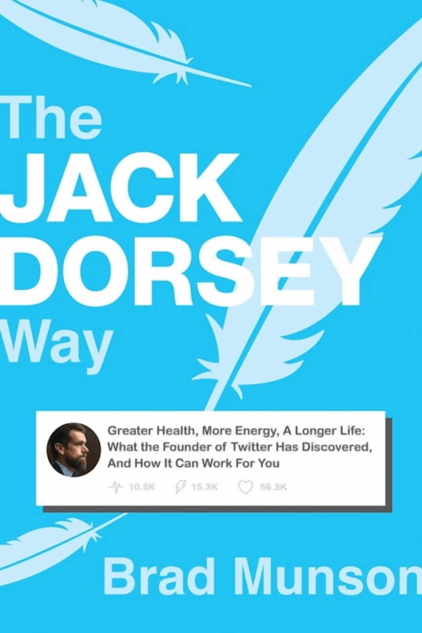 The Jack Dorsey Way: Greater Health, More Energy, a Longer Life: What ...