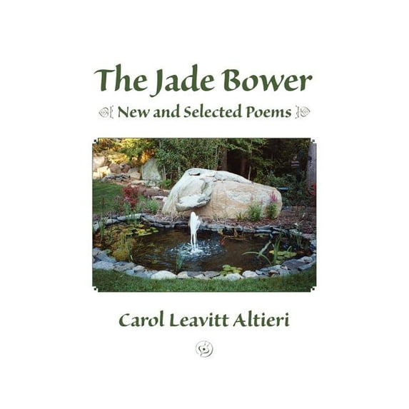 The Jade Bower: New and Selected Poems Paperback Carol Leavitt Altieri ...