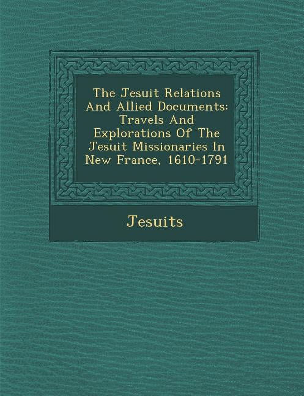 The Jesuit Relations And Allied Documents Travels And Explorations Of