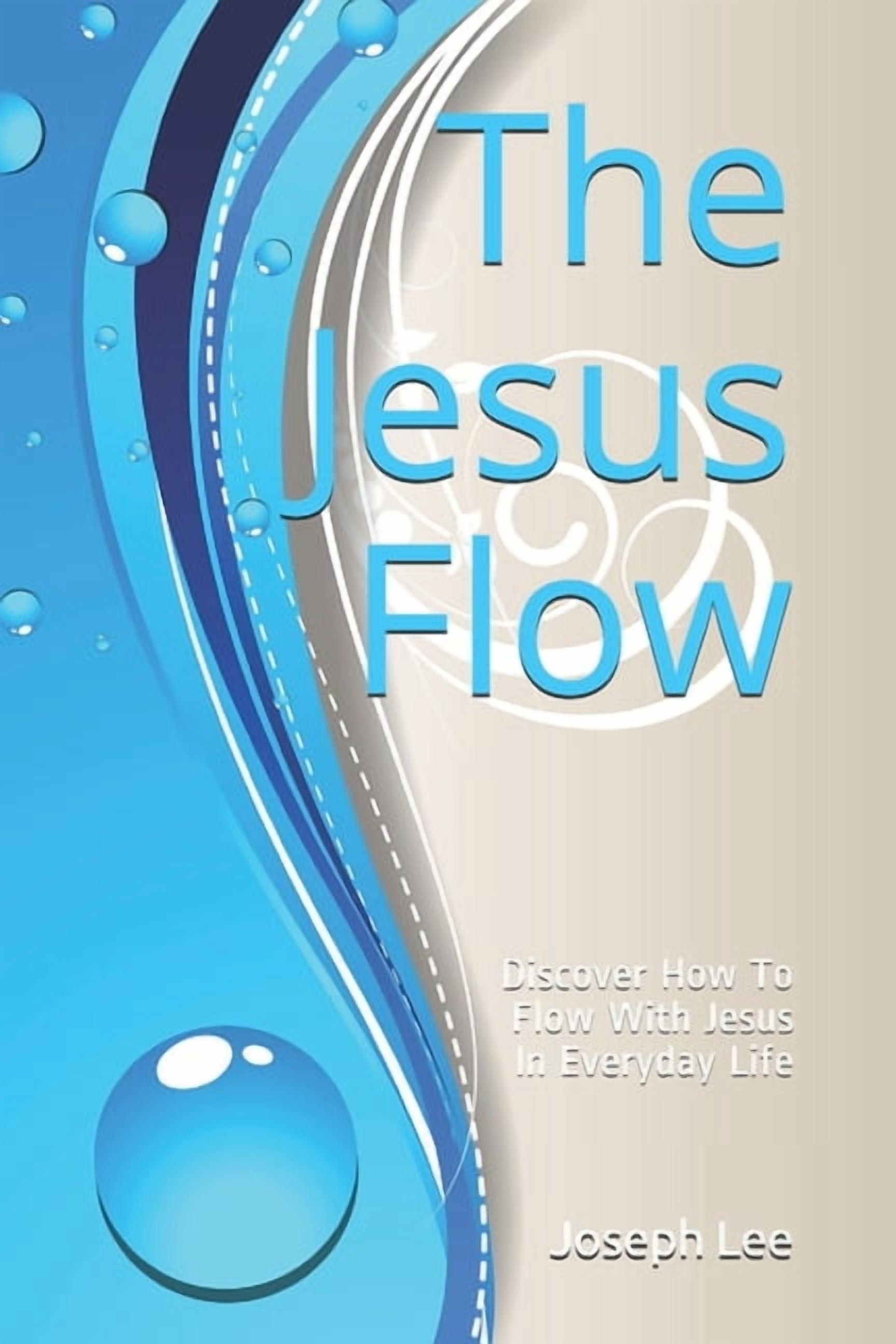 The Jesus Flow: Discover How to Flow with Jesus in Everyday Life ...