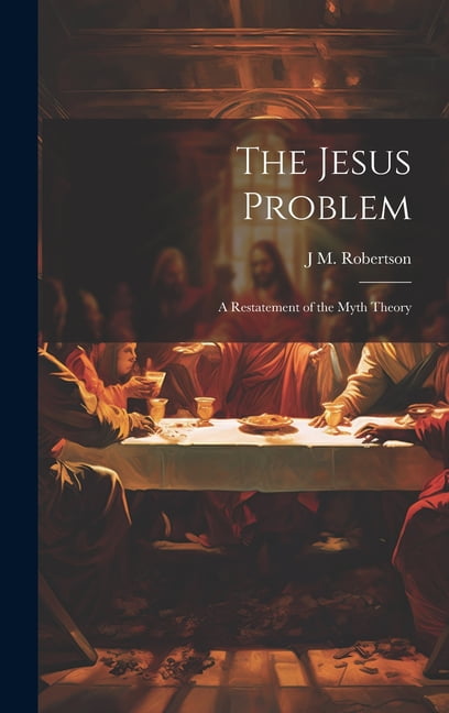 The Jesus Problem; a Restatement of the Myth Theory (Hardcover ...