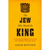 The Jew Who Would Be King: A True Story of Shipwreck, Survival, and ...