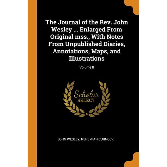 The Journal of the Rev. John Wesley ... Enlarged from Original Mss ...