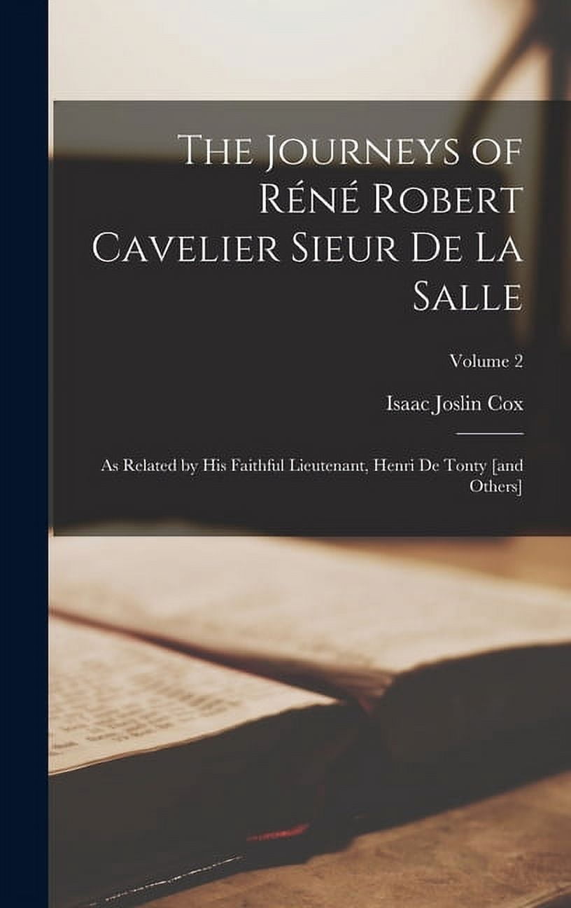 The Journeys of Réné Robert Cavelier Sieur de La Salle : As Related by ...