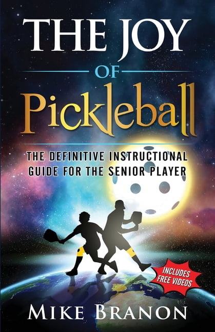 The Joy of Pickleball: The Definitive Instructional Guide for the Senior Player -- Mike Branon ...