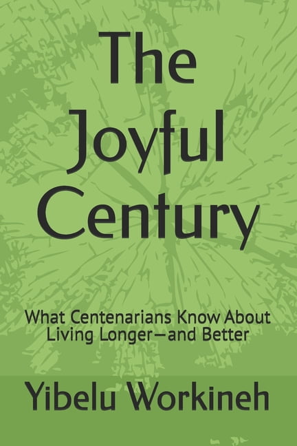 The Joyful Century: What Centenarians Know About Living Longer-and ...