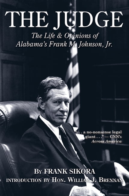 The Judge: The Life and Opinions of Alabama's Frank M. Johnson, Jr ...