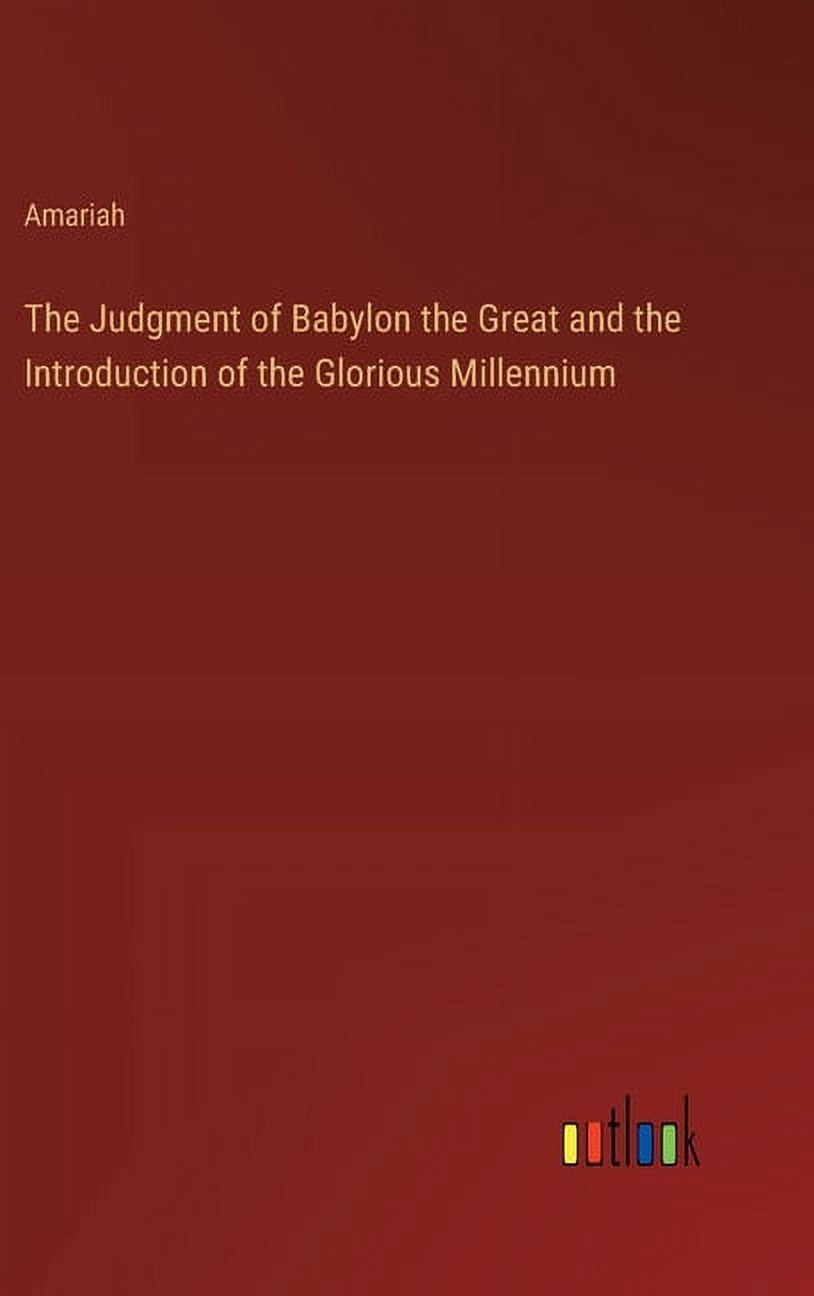 The Judgment of Babylon the Great and the Introduction of the Glorious ...