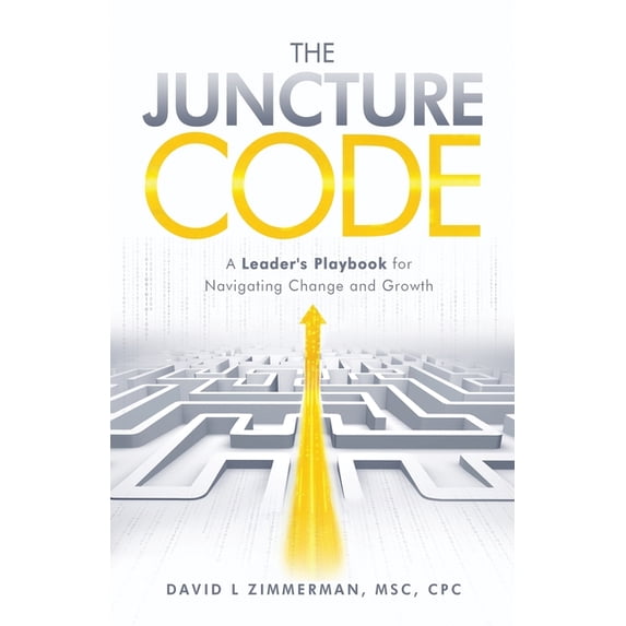The Juncture Code: A Leader's Playbook for Navigating Change and Growth ...