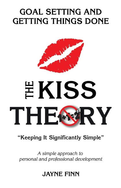 The KISS Theory: Goal Setting And Getting Things Done: Keep It ...