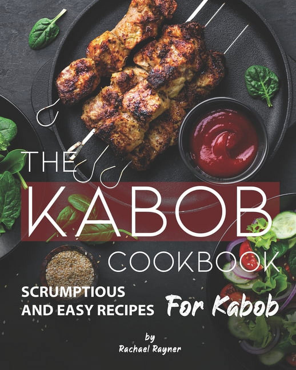 The Kabob Cookbook: Scrumptious and Easy Recipes for Kabob (Paperback ...