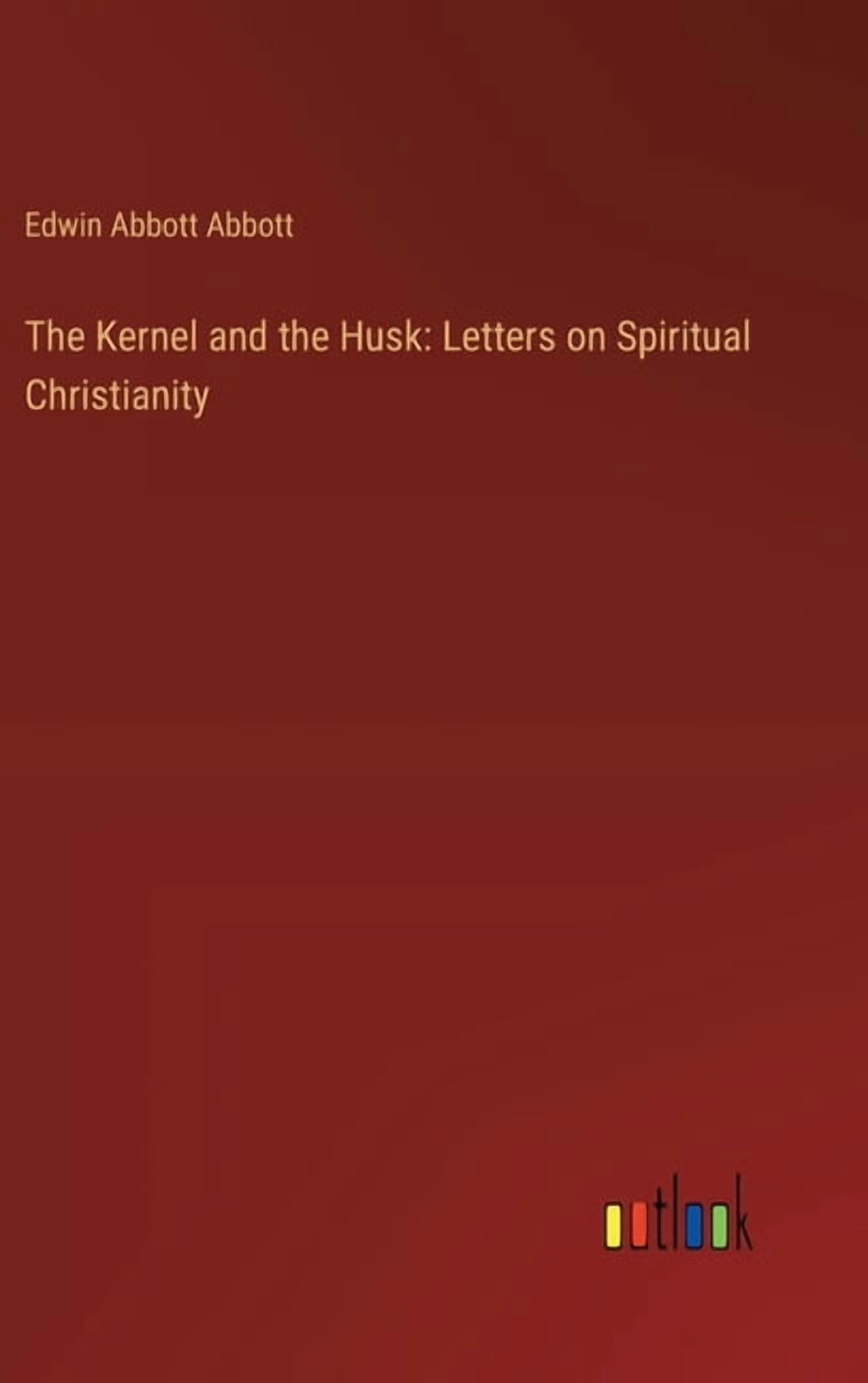 The Kernel and the Husk: Letters on Spiritual Christianity, (Hardcover ...