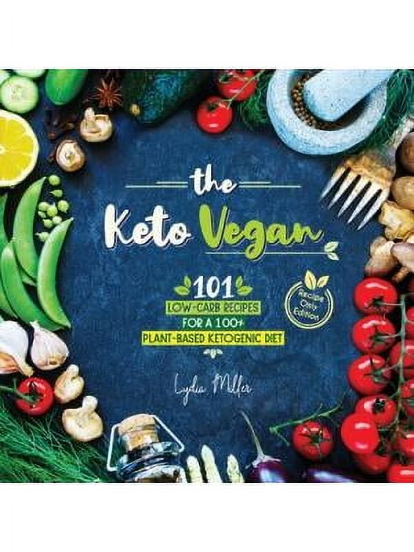 The Keto Vegan : 101 Low-Carb Recipes For A 100% Plant-Based Ketogenic Diet (Recipe-Only Edition ...