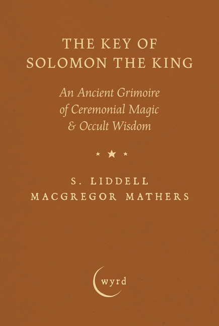 The Key of Solomon the King: An Ancient Grimoire of Ceremonial Magic ...