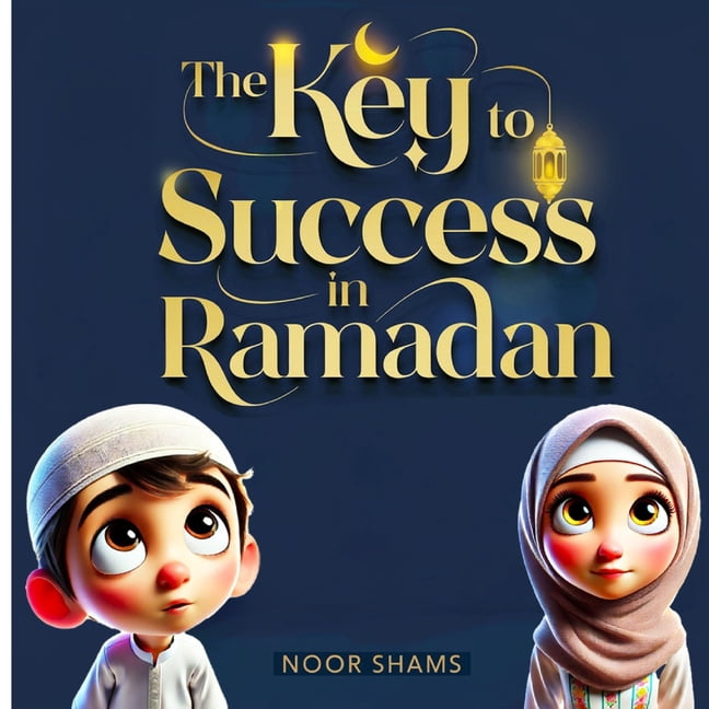 The Key to Success in Ramadan: A Children's Guide to Fasting, Prayer ...
