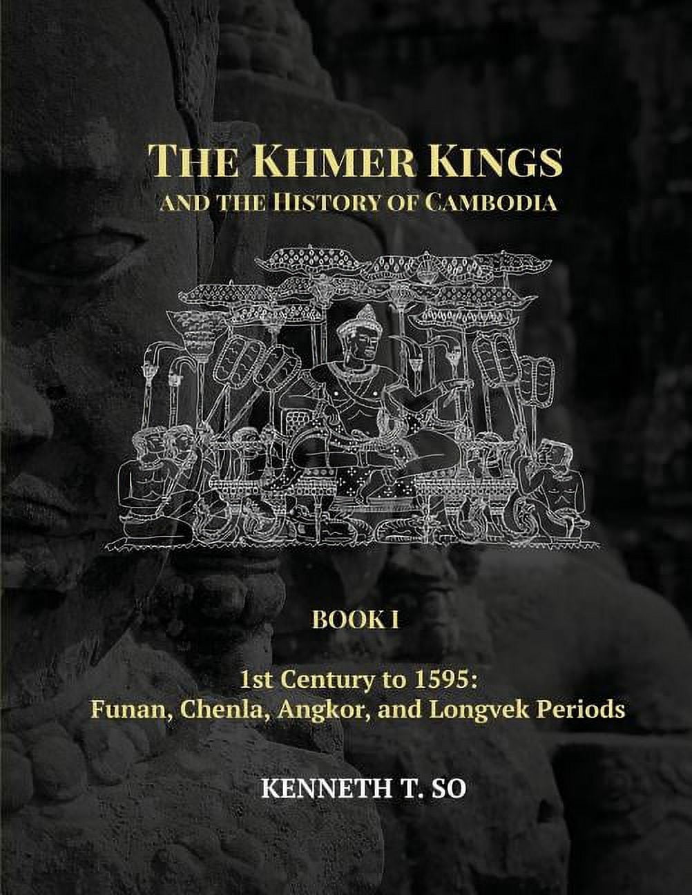 The Khmer Kings and the History of Cambodia: BOOK I - 1st Century to ...