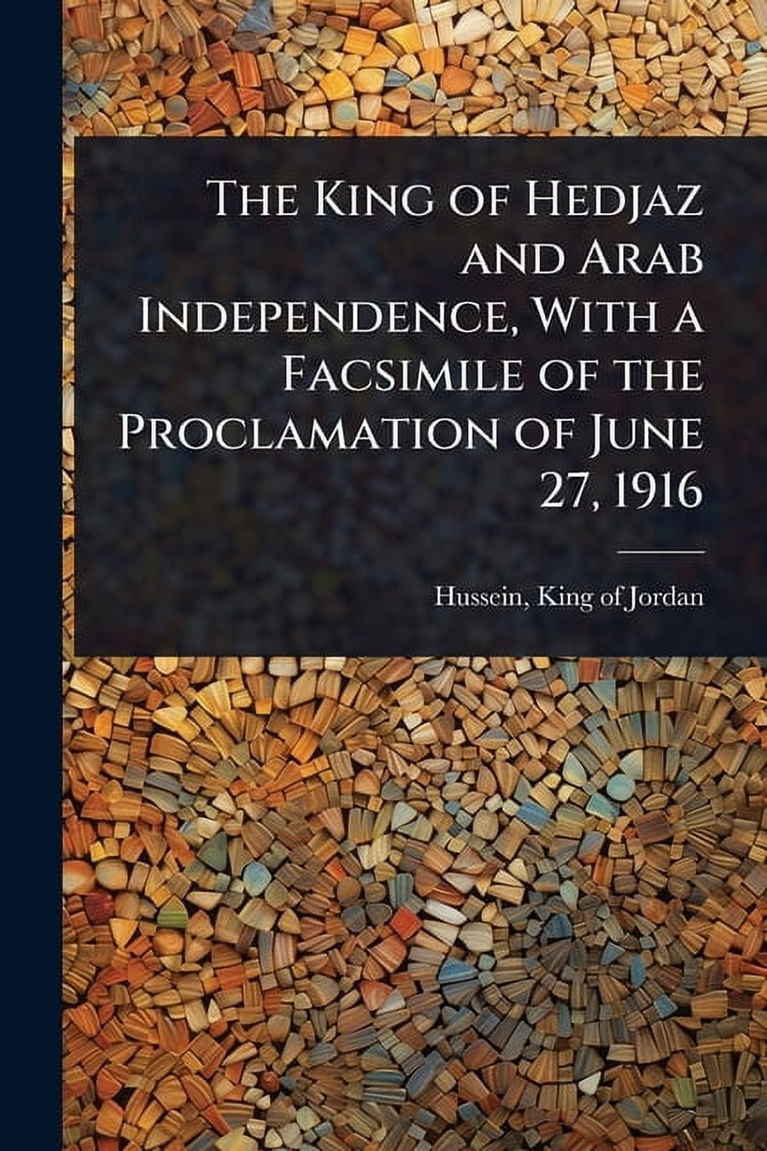 The King of Hedjaz and Arab Independence, With a Facsimile of the ...
