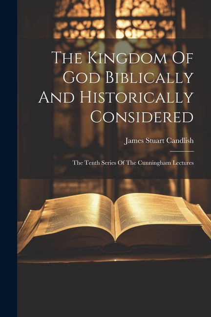 The Kingdom Of God Biblically And Historically Considered: The Tenth ...