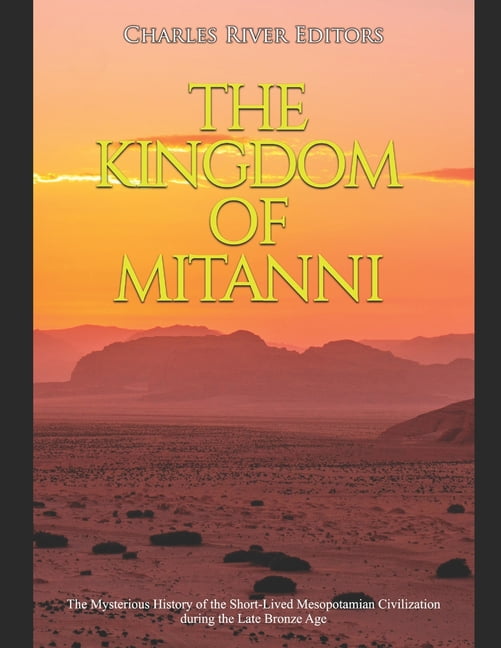 The Kingdom of Mitanni: The Mysterious History of the Short-Lived ...