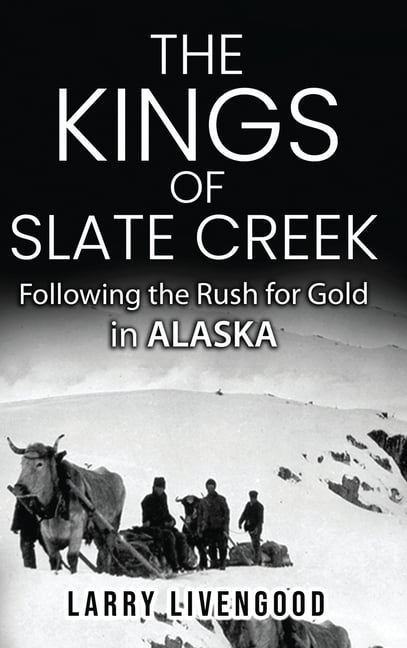 The Kings of Slate Creek: Following the Rush for Gold in Alaska ...