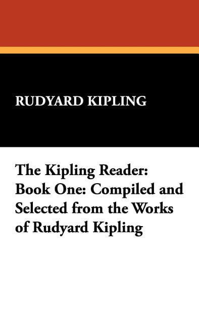 The Kipling Reader: Book One: Compiled and Selected from the Works of ...
